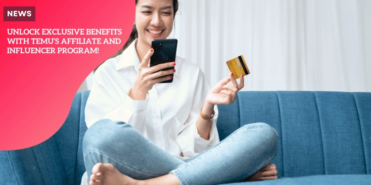 Unlock Exclusive Benefits with Temu’s Affiliate and Influencer Program ...