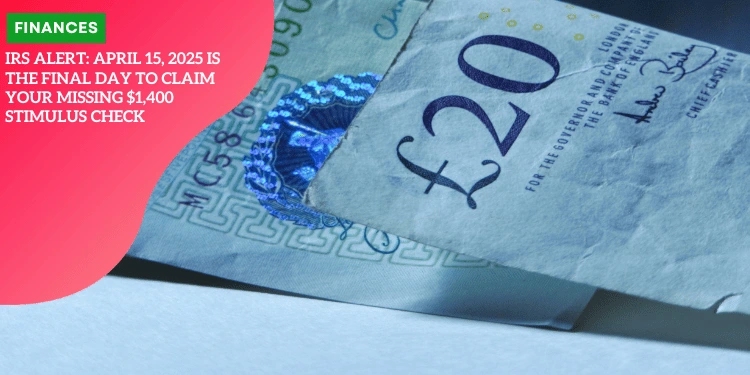 IRS Alert: April 15, 2025 is the Final Day to Claim Your Missing $1,400 ...