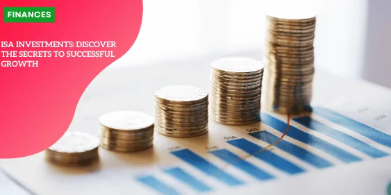 ISA Investments: Discover the Secrets to Successful Growth - Life ...